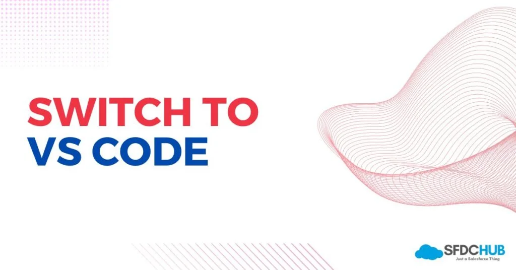 5 Reasons, you should switch from Developer Console to VS Code - SFDC Hub