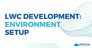 Step-by-Step Guide: LWC Development Environment Setup - SFDC Hub