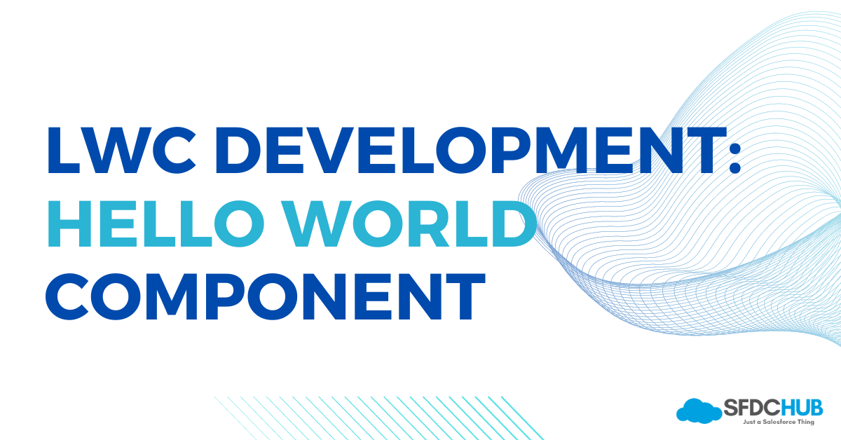 Hello World Lwc Component Creating Your Very First Lwc Component Sfdc Hub